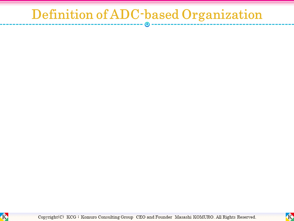 Definition of ADC-based Organization｜Komuro Consulting Group ： コムロ（小室 ...